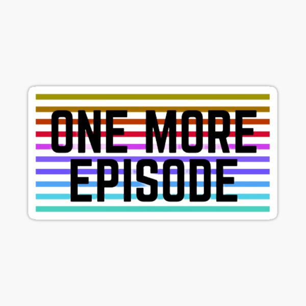 "One More Episode" Sticker for Sale by INFINITYBOY | Redbubble