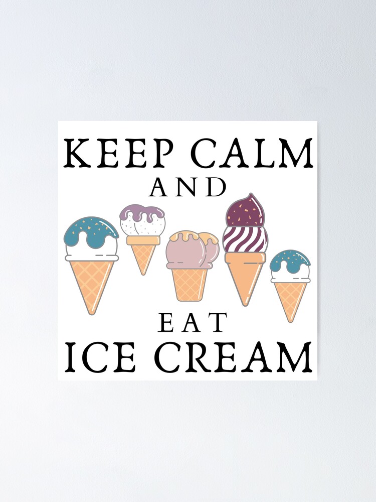 "Keep Calm And Eat Ice Cream | Ice Cream on Cones" Poster by ...