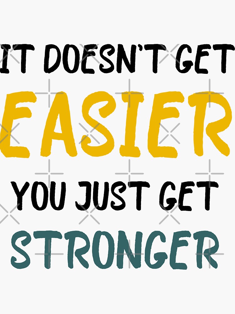 "It Doesn't Get Easier You Just Get Stronger" Sticker for Sale by ...