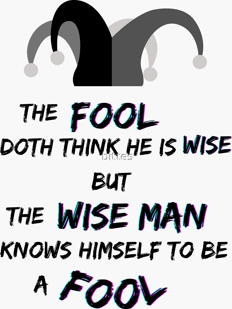 "The Fool Doth Think He Is Wise But the Wise Man Knows Himself to Be a ...