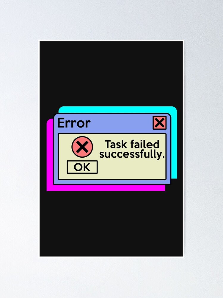 "Task Failed Successfully" Poster by LagginMatrix | Redbubble