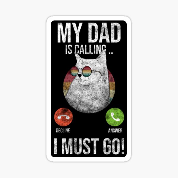 "My Dad Is Calling And I Must Go" Sticker for Sale by Ridaelb | Redbubble