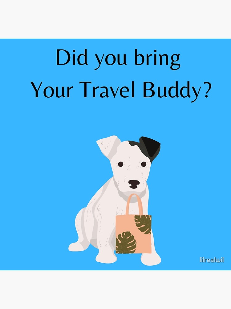"Did you Bring your Travel Buddy?" Poster by lilrealwil | Redbubble