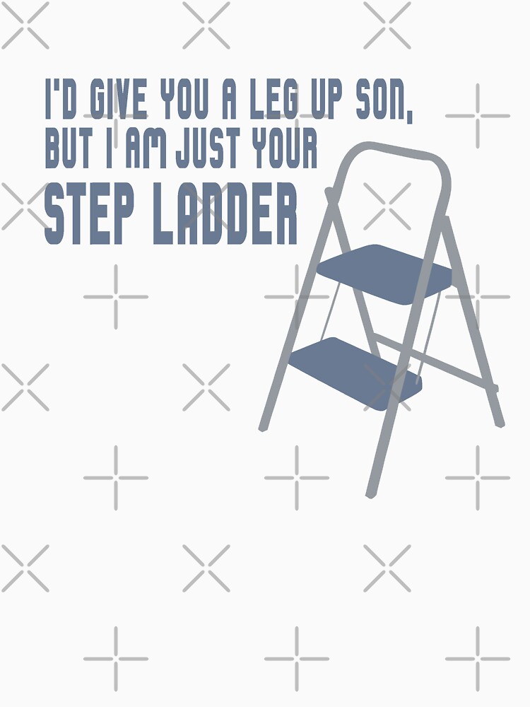 "Step ladder step father humor leg up fun" T-shirt for Sale by ...