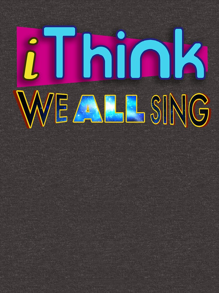 "I Think We All Sing" Essential T-Shirt for Sale by QuintonReviews ...