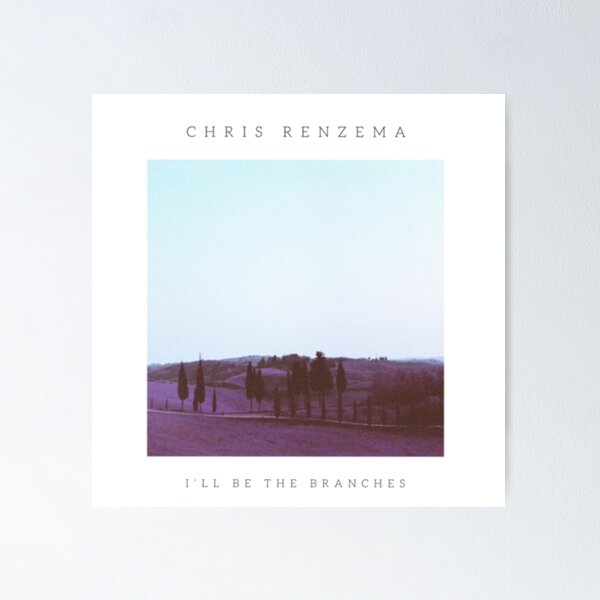 "I’ll be the branches - Chris Renzema " Poster for Sale by smmcclen ...