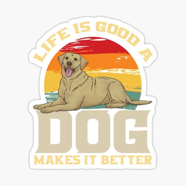 "Life is Good A Dog Makes It Better!" Sticker by Straight-Design ...