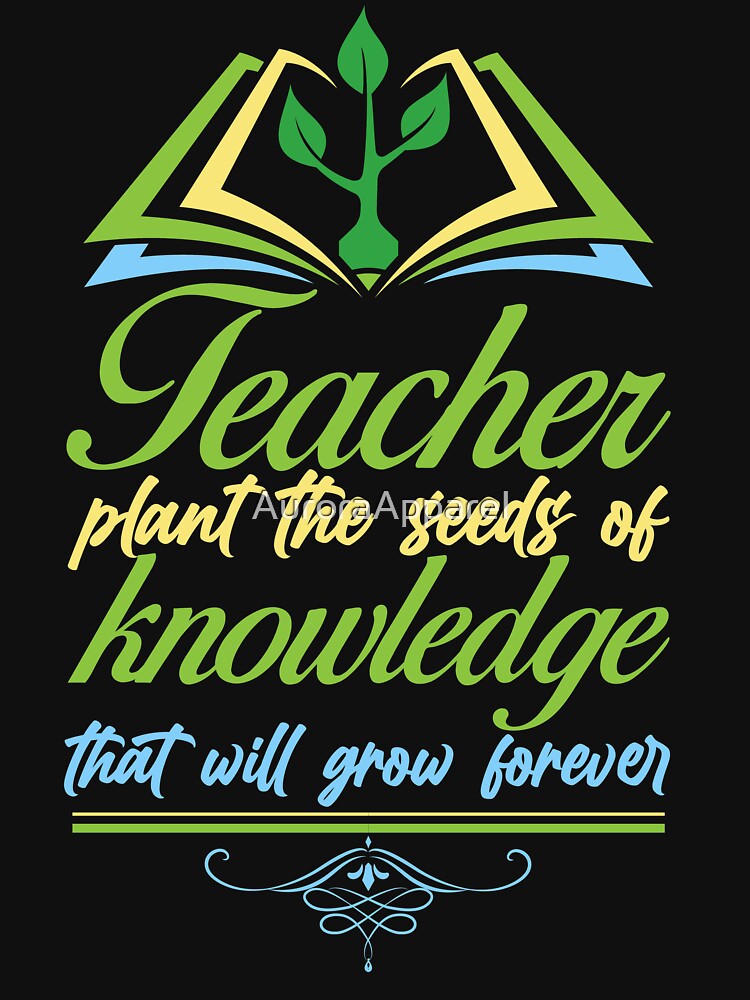 "Teacher plant the seeds of knowledge that will grow forever" T-shirt ...