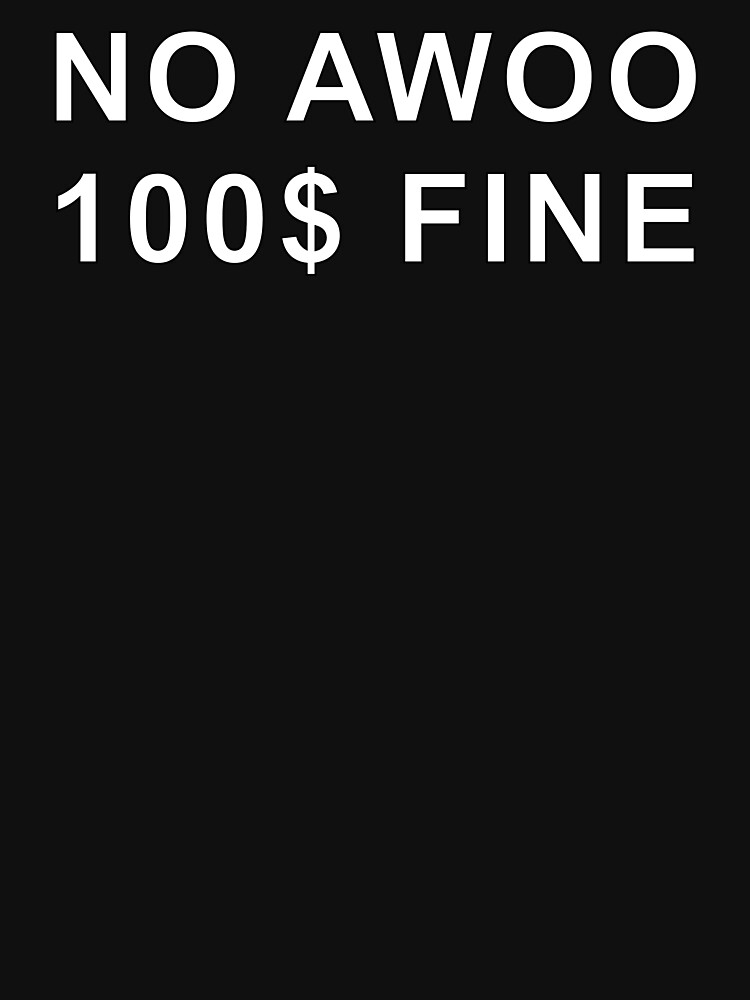 "NO AWOO 100$ FINE" T-shirt by LogicMat | Redbubble