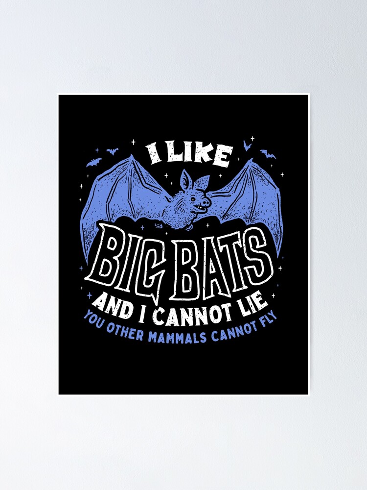"I Like Big BATS And I Cannot Lie (You Other Mammals Cannot Fly ...