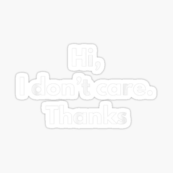" Hi Dont Care Thanks Obnoxious Offensive Funny" Sticker for Sale by ...