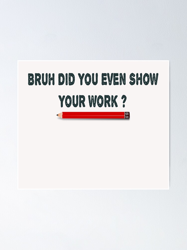 "Bruh Did You Even Show Your Work ? Funny Math Teacher Joke ,Men Women ...