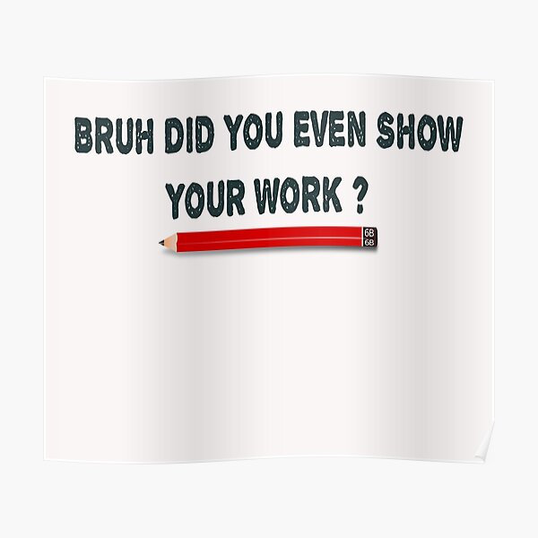 "Bruh Did You Even Show Your Work ? Funny Math Teacher Joke ,Men Women ...