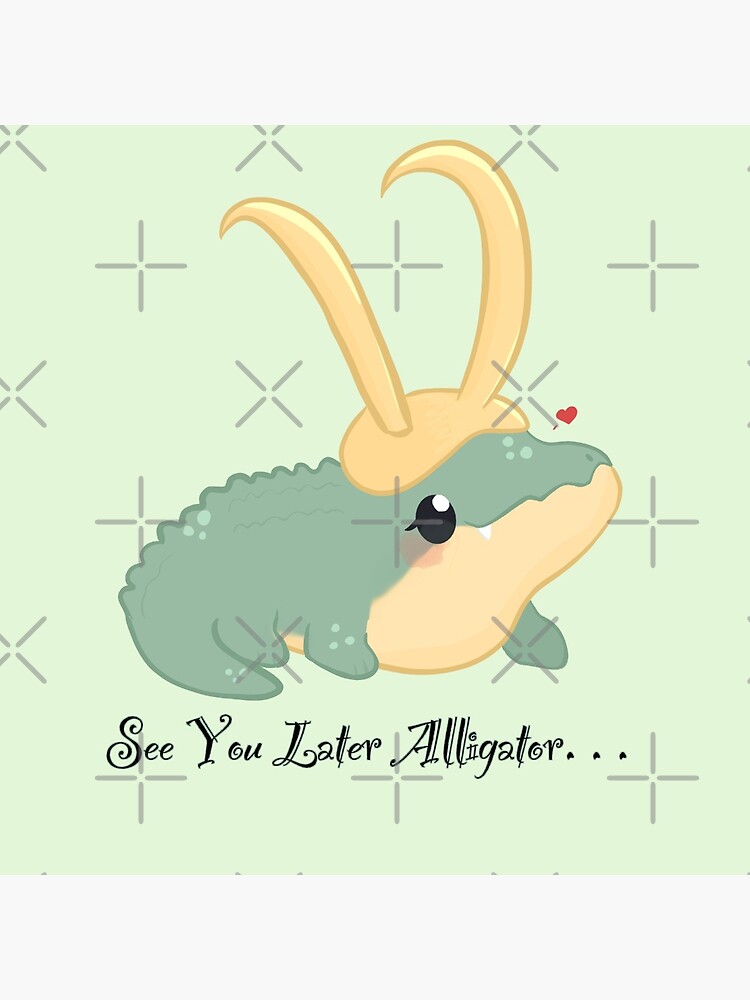 Alligator Loki See You Later Alligator Poster By Moxiescorner