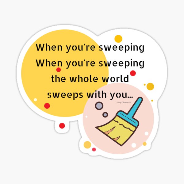"When You're Sweeping The Whole World Sweeps With You" Sticker for Sale ...