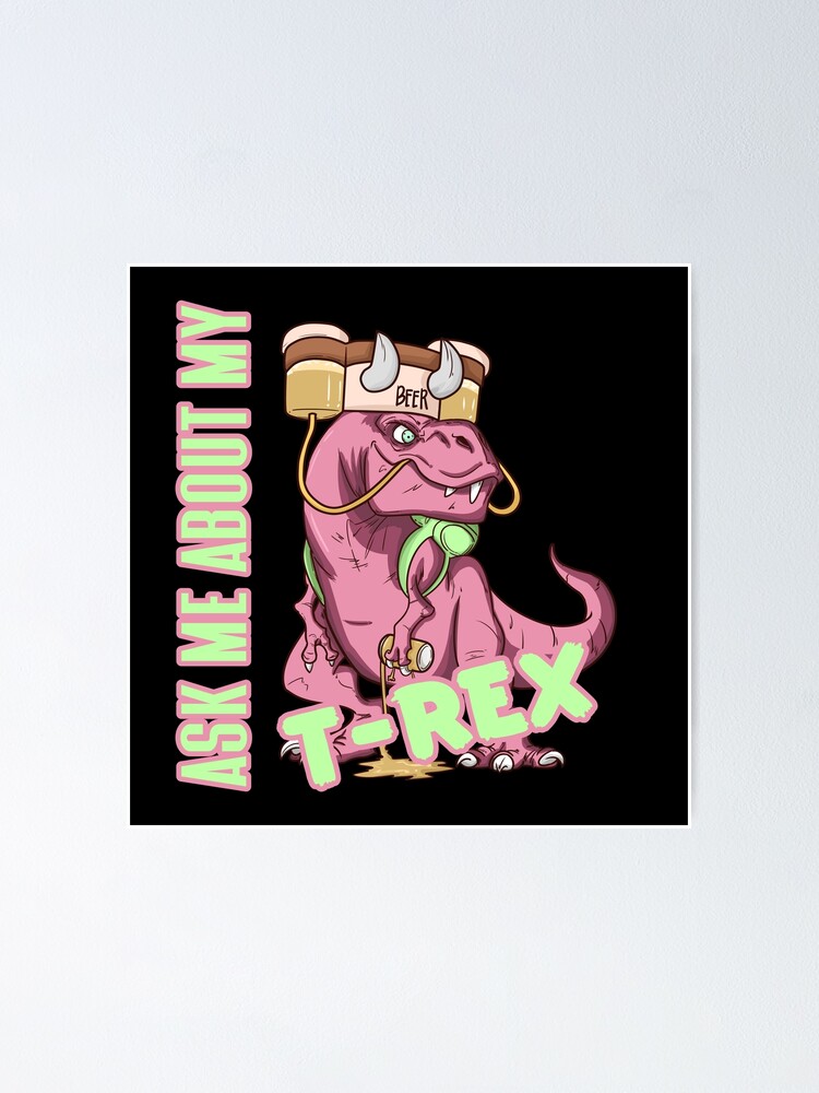 "Ask me about my T-Rex - Chilled Out Dinosaur" Poster for Sale by ...