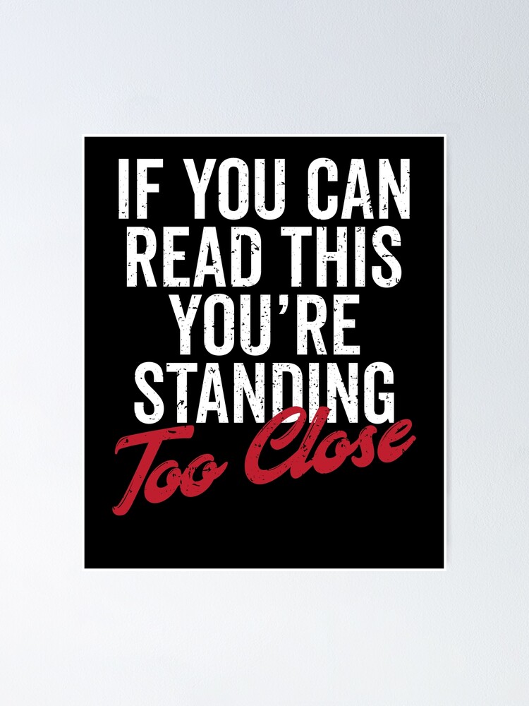 "If You Can Read This You're Standing Too Close, if you can read this ...