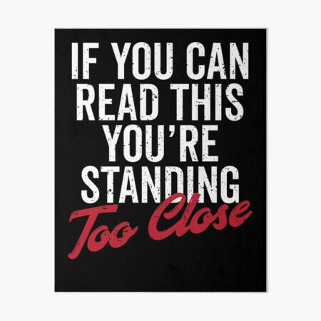 "If You Can Read This You're Standing Too Close, if you can read this ...