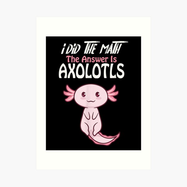 " Axolotl Lovers Did Math Answer Axolotls" Art Print for Sale by ...