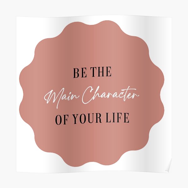 "be the main character of your life" Poster by vividveune | Redbubble