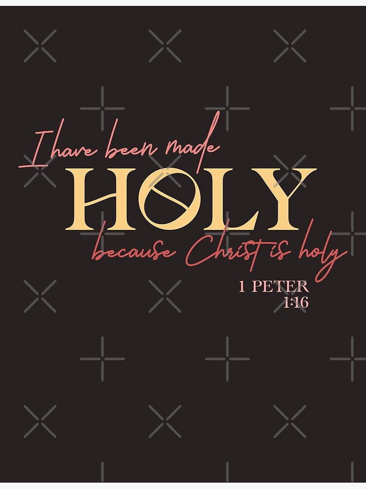 "I have been made HOLY because Christ is holy" Poster by terahdesigns ...