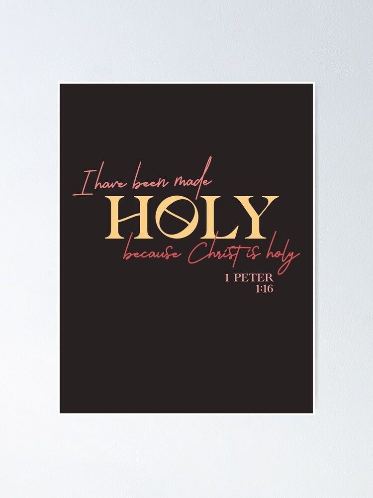 "I have been made HOLY because Christ is holy" Poster by terahdesigns ...