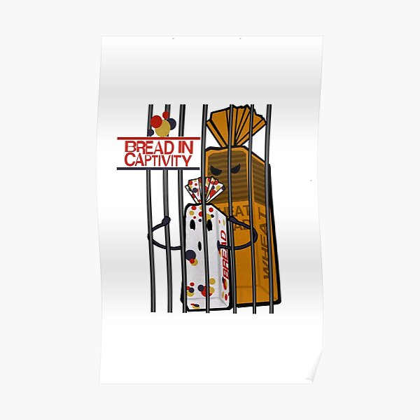 "Bread in Captivity" Poster for Sale by ScottSherwood | Redbubble