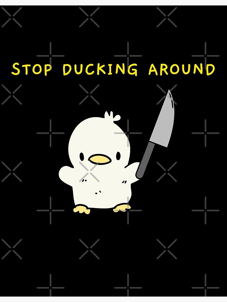 "Duck With Knife - Stop Ducking Around Cute Duck" Poster for Sale by ...