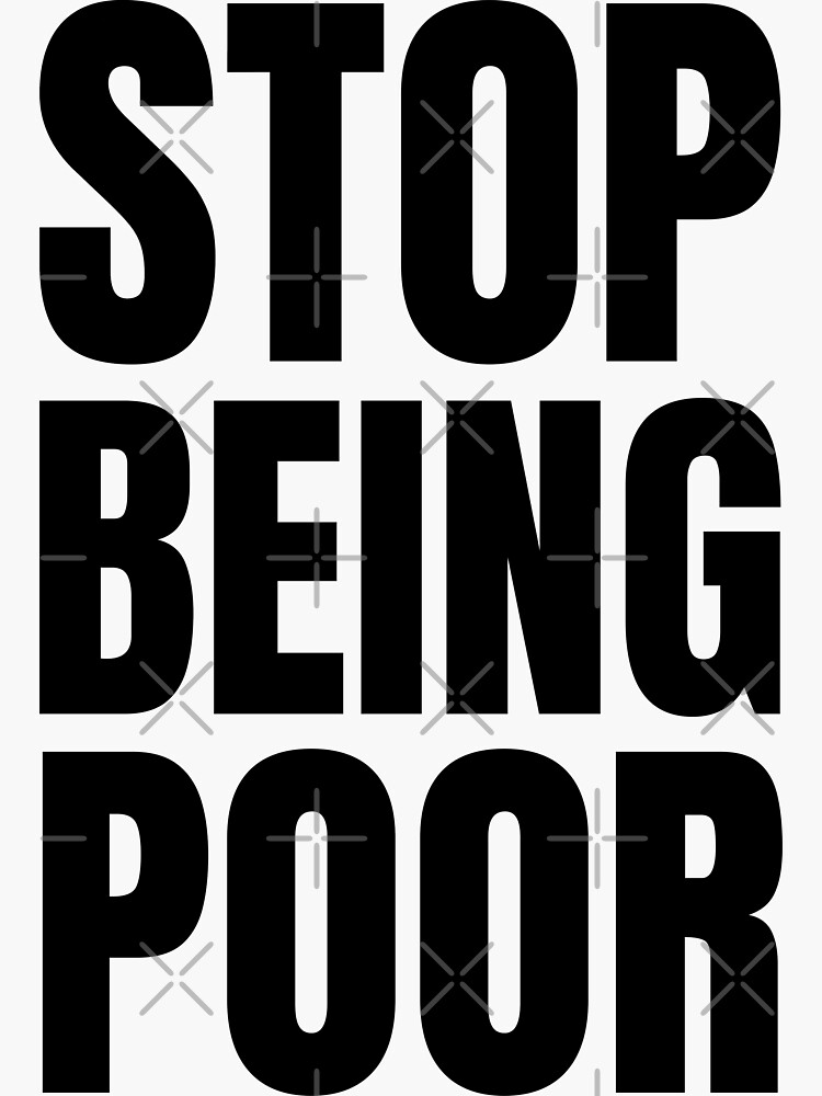 "Stop Being Poor" Sticker for Sale by nando270 | Redbubble