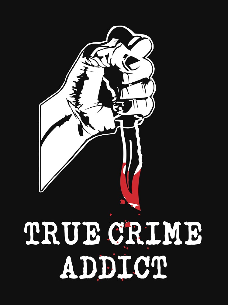 "True Crime Addict" T-shirt by ozziwar | Redbubble | true crime t ...