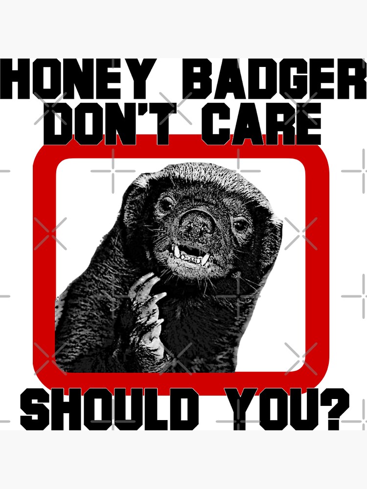 Honey Badgers Dont Care