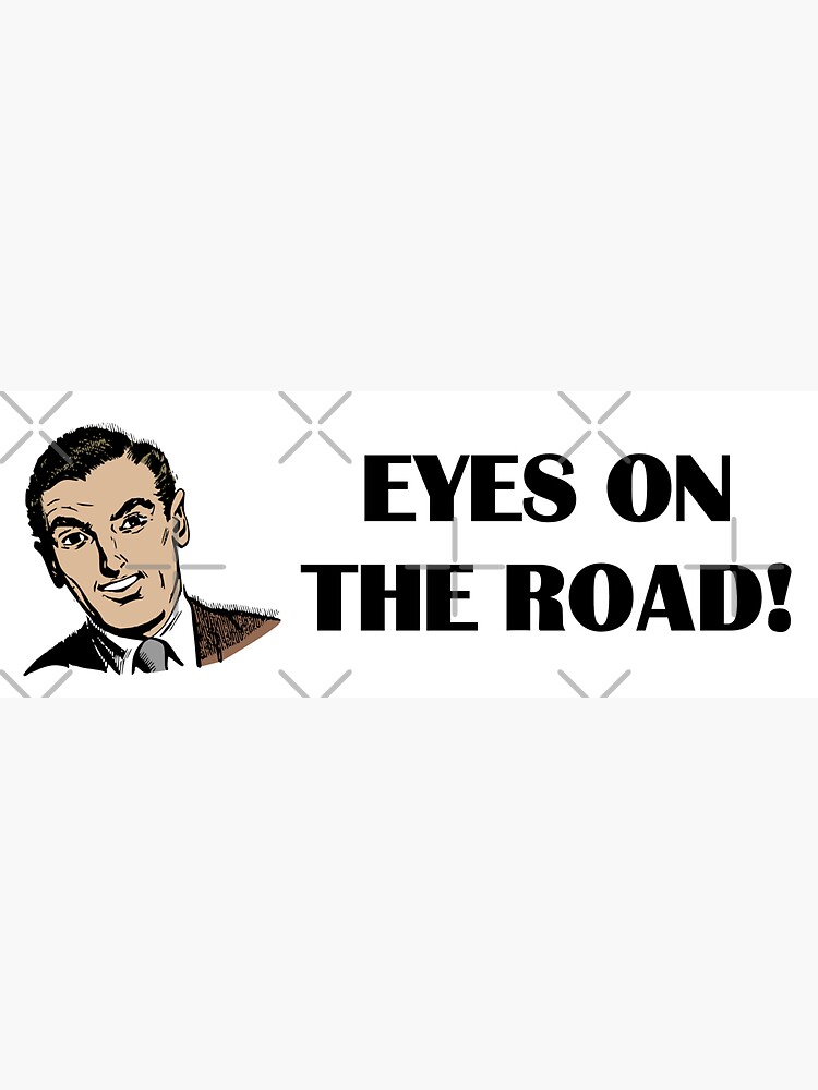 "Eyes on the road Bumper Sticker" Sticker for Sale by saccharo | Redbubble