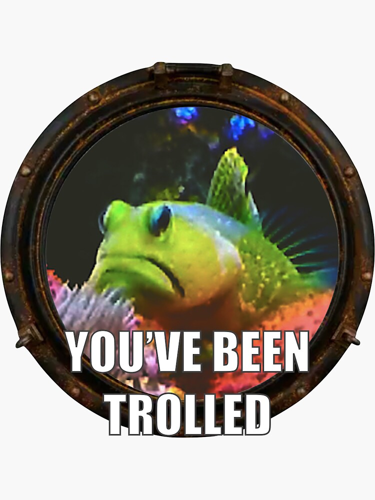 "YOU'VE BEEN TROLLED GRUMPY GOBY grouchy meme lord and internet troll ...