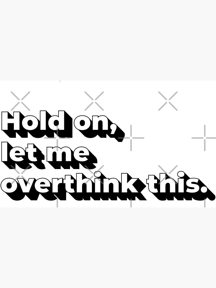 "Hold on, Let me overthink this - funny meme" Poster for Sale by ...