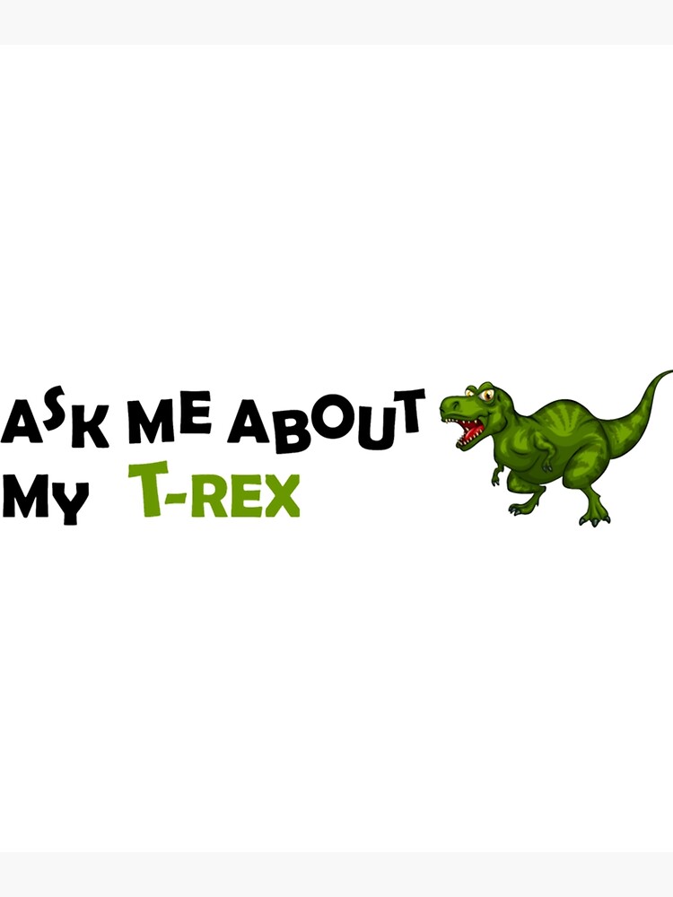 "Ask me about my T-rex " Poster for Sale by DinorobotLove | Redbubble