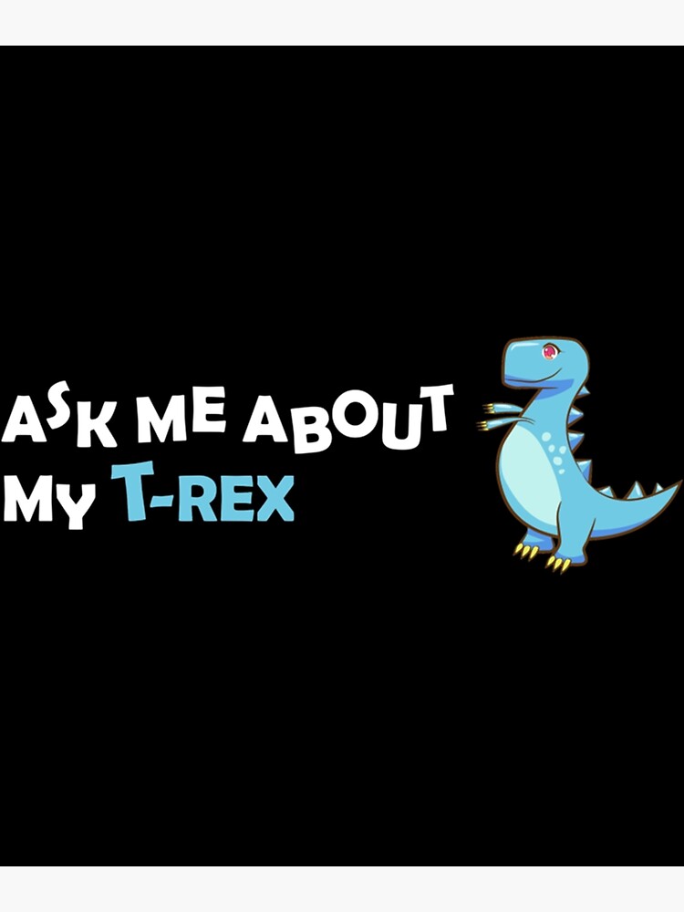 "Ask me about my T-rex " Poster for Sale by DinorobotLove | Redbubble