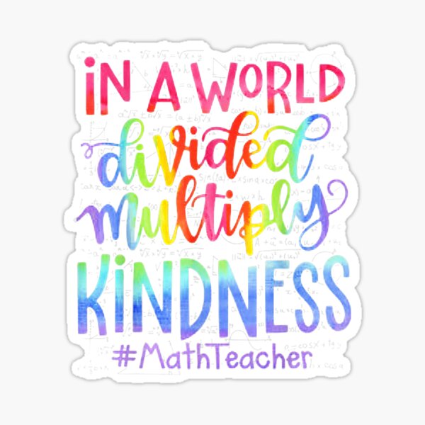 "Math Teacher In A World Divided Multiply Kindness" Sticker for Sale by ...