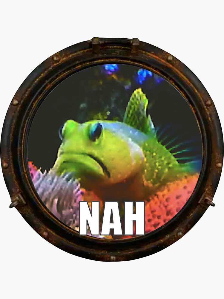 "NAH... GRUMPY GOBY grouchy meme lord and internet troll extrodinare ...