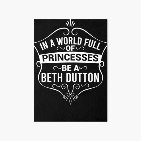 "In A World Full Of Princesses Be A Beth Dutton" Art Board Print for ...