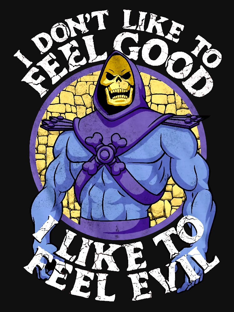 "I Don't Like to Feel Good I Like to Feel Evil He Man and The Masters ...