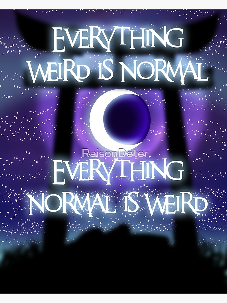 "Everything Weird is Normal, Everything Normal is Weird" Poster for ...
