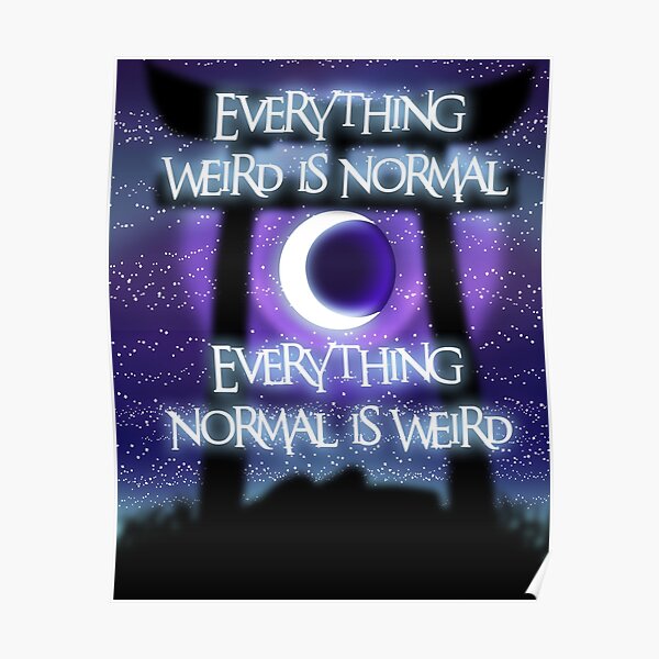 "Everything Weird is Normal, Everything Normal is Weird" Poster for ...