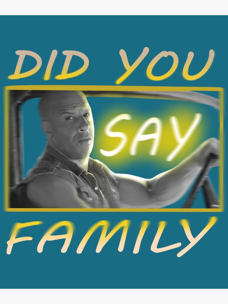 "Dom Toretto Funny Meme Did you say Family" Photographic Print for Sale ...