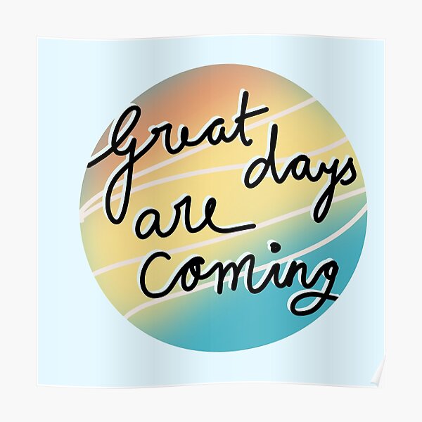"Great days are coming " Poster for Sale by smrithi2936 | Redbubble