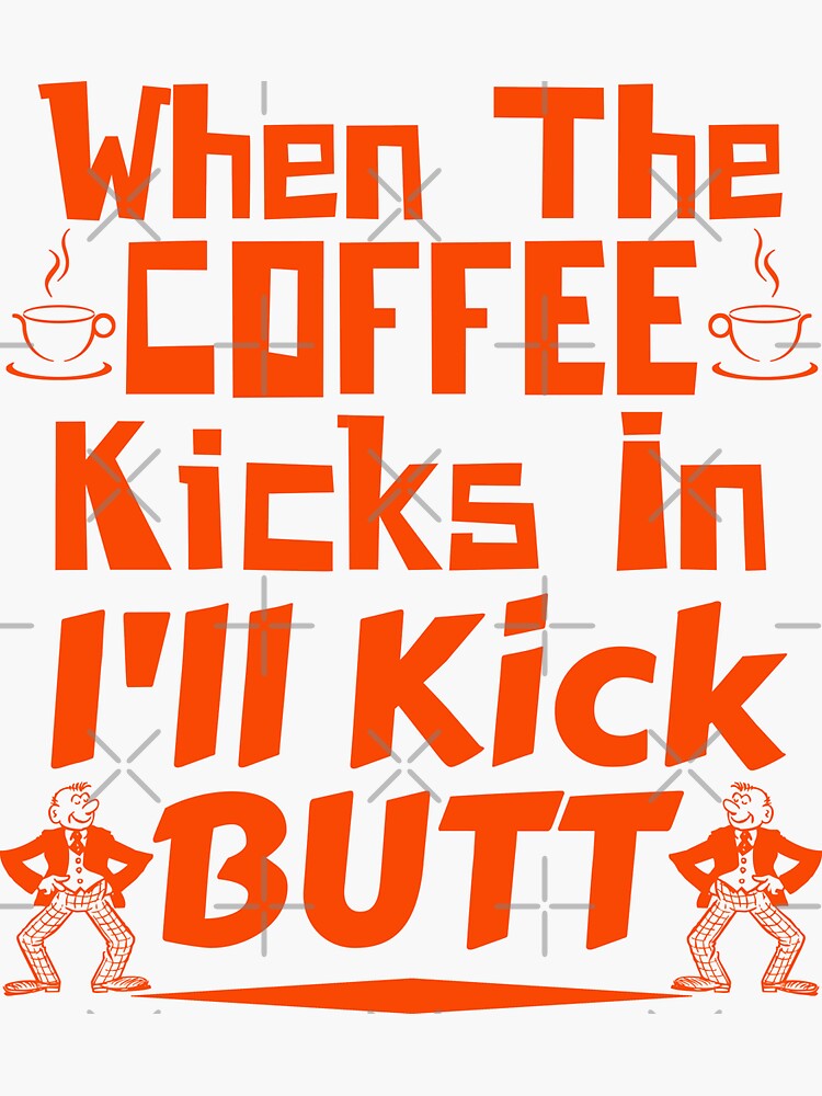 "Coffee Lover When The Coffee Kicks In I'll Kick Butt" Sticker for Sale ...