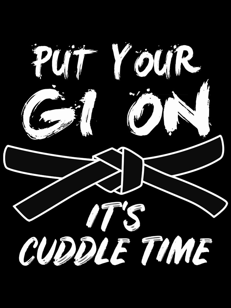 "Put your Gi On its Cuddle Time | brazilian jiu jitsu | jiu jitsu ...