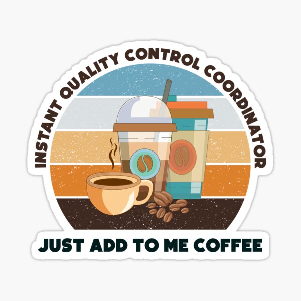 "Instant quality control coordinator just add to me coffee, funny ...