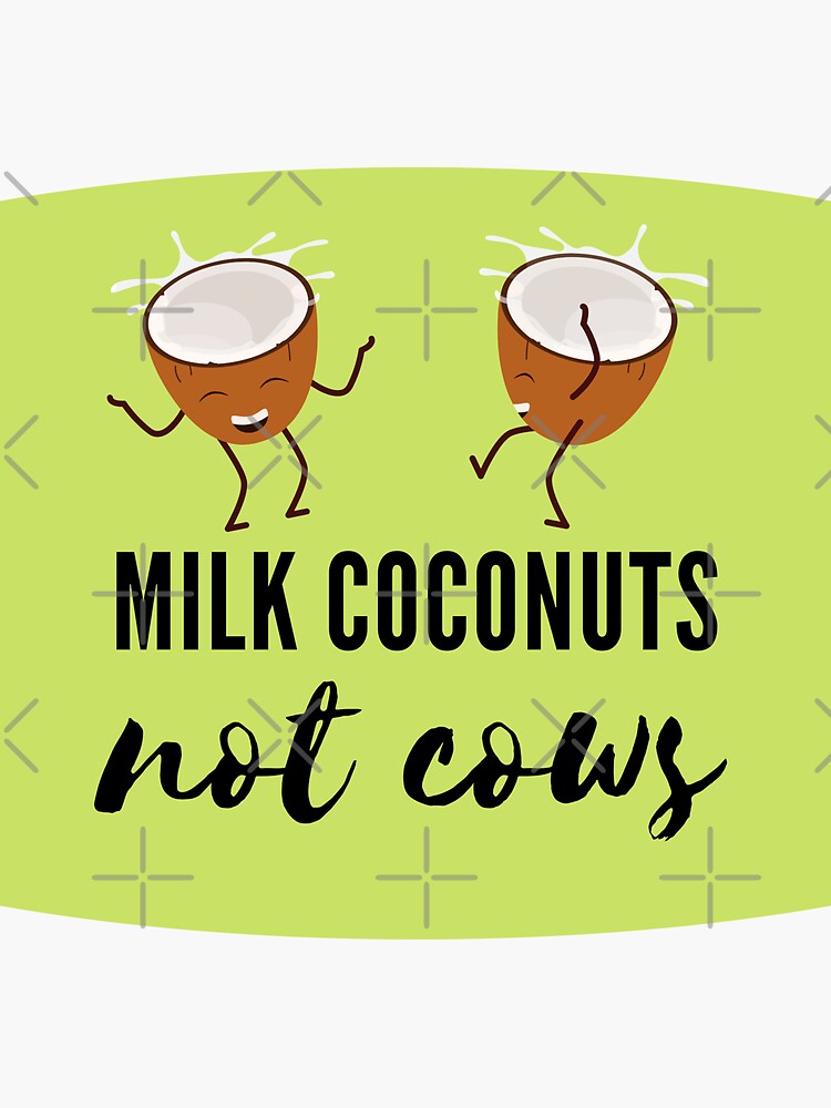 "Milk Coconuts Not Cows" Sticker for Sale by nanogarbanzo | Redbubble