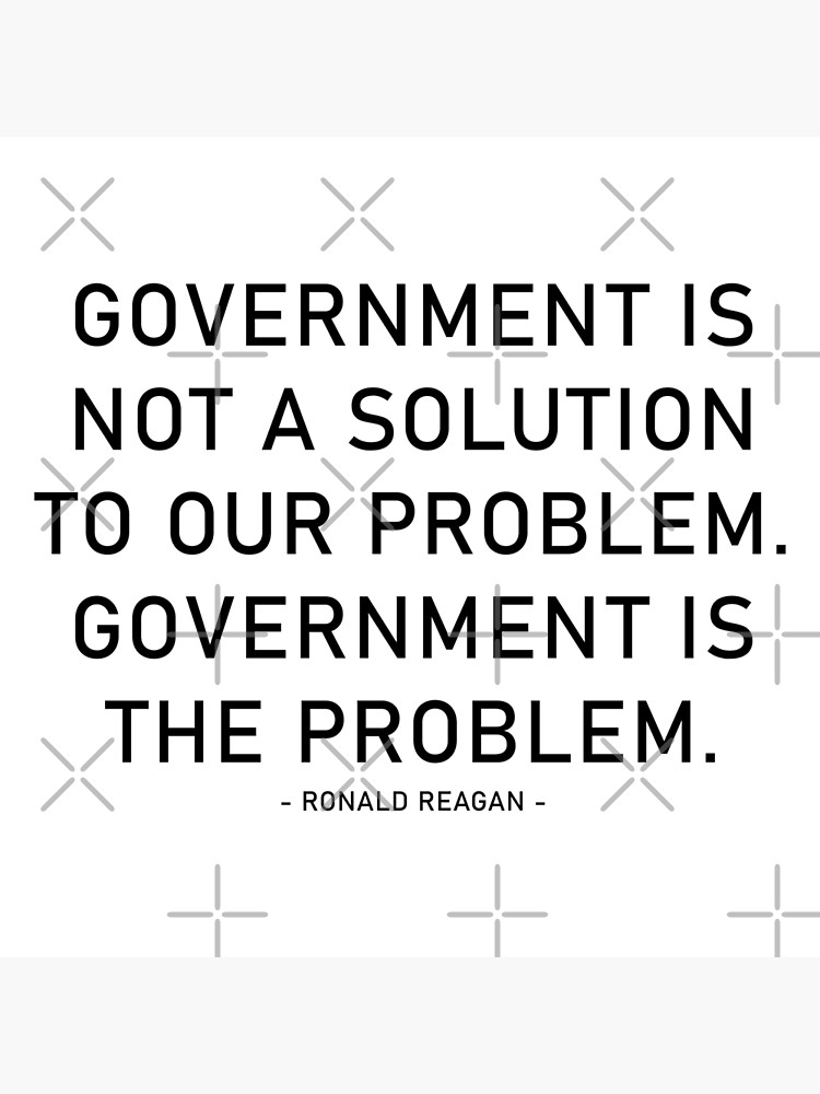 "Government Is Not A Solution To Our Problem Government Is The Problem ...