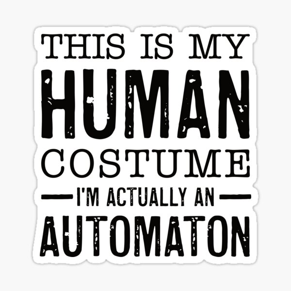 "Human Costume I'm Really An Automaton" Sticker for Sale by ...